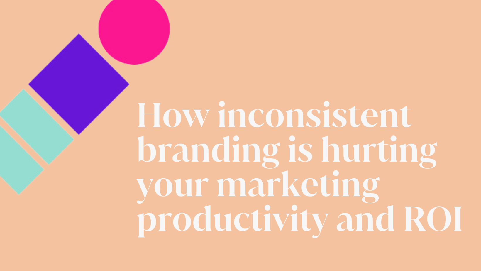 How inconsistent branding is hurting your productivity and ROI